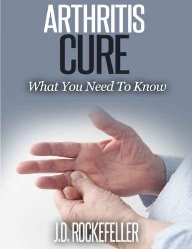 Arthritis Cure: What You Need to Know by J.D. Rockefeller | Goodreads
