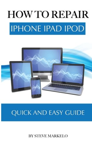 How to Repair iPhone, iPad, and iPod: Quick and Easy Guide by Steve ...