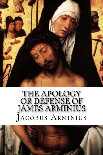 The Apology or Defense of James Arminius by Jacobus Arminius | Goodreads