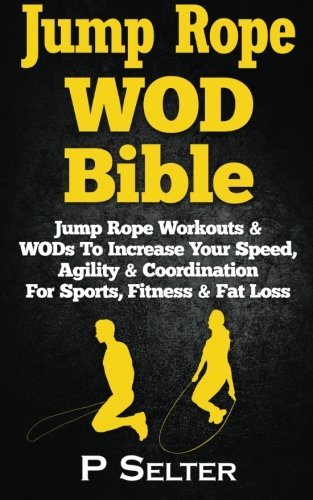 Jump Rope Wod Bible: Jump Rope Workouts & Wods to Increase Your Speed ...