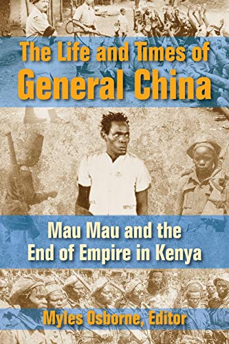 The Life and Times of General China: Mau Mau and the End of Empire in ...