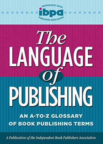 The Language of Publishing: An A-To-Z Glossary of Book Publishing Terms by Independent Book ...