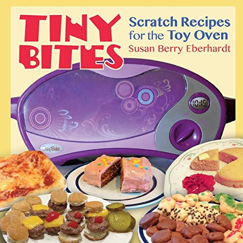 Tiny Bites: Scratch Recipes for the Toy Oven by Susan Berry Eberhardt ...
