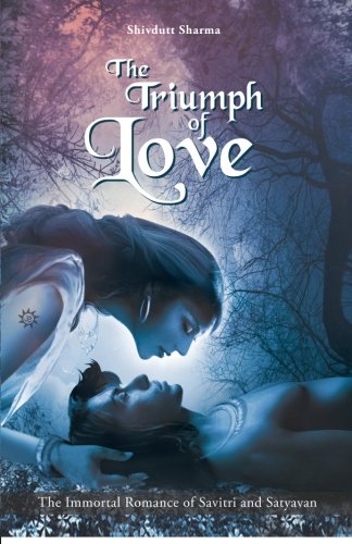 The Triumph Of Love: India's Immortal Romance Of Savitri And Satyavan by Shivdutt Sharma | Goodreads