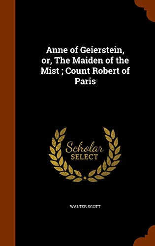 Anne of Geierstein, or, The Maiden of the Mist ; Count Robert of Paris ...