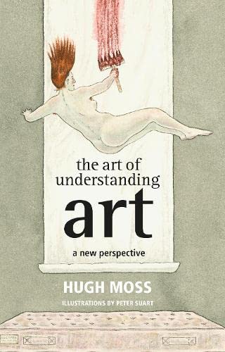 The Art of Understanding Art: A new perspective by Hugh Moss | Goodreads