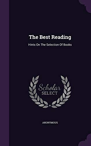The Best Reading: Hints On The Selection Of Books by Anonymous | Goodreads