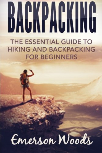 Backpacking: The Essential Guide to Hiking and Backpacking for ...