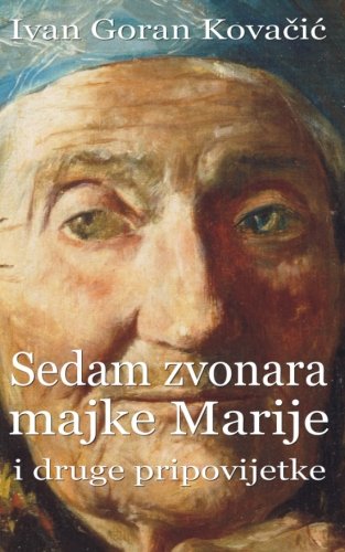 Sedam Zvonara Majke Marije I Druge Pripovijetke (Hrvatski Klasici) by Ivan Goran Kovačić | Goodreads
