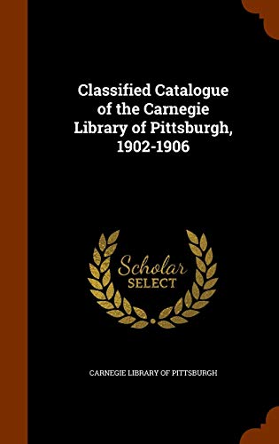 Classified Catalogue of the Carnegie Library of Pittsburgh, 1902-1906 ...