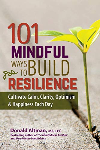 101 Mindful Ways to Build Resilience: Cultivate Calm, Clarity, Optimism ...