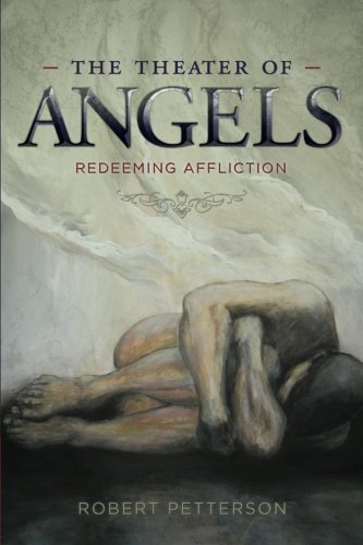 The Theater of Angels: Redeeming Affliction by Robert Petterson | Goodreads