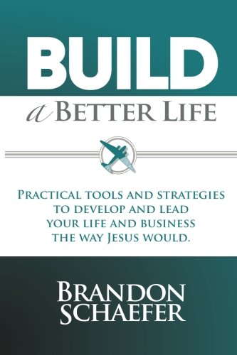Build A Better Life: Practical Tools and Strategies to Develop and Lead ...