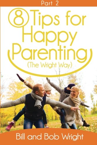 8 Tips For Happy Parenting (The Wright Way) Part 2 by Bob Wright ...