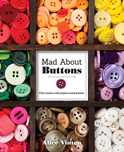 Mad About Buttons: Fifty Creative Craft Projects Using Buttons by Alice ...