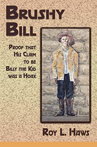 Brushy Bill, Proof that His Claim to be Billy the Kid was a Hoax by Roy ...