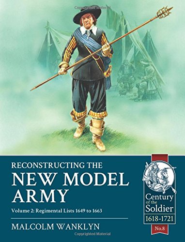 Reconstructing the New Model Army: Volume 2 - Regimental Lists, April ...