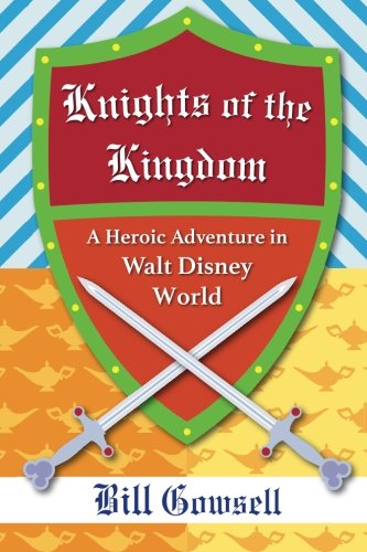 Knights of the Kingdom: Heroic Adventure in Walt Disney World by Bill ...