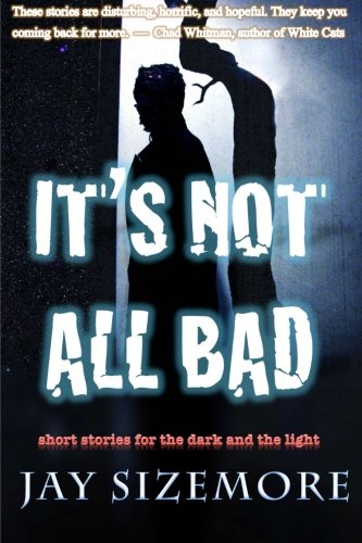 It's Not All Bad: short stories for the dark and the light by Jay ...