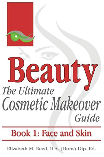 Beauty: The Ultimate Cosmetic Makeover Guide: Book 1: Face and Skin by ...