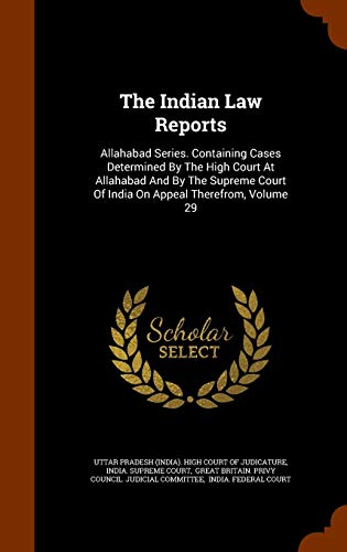 The Indian Law Reports: Allahabad Series. Containing Cases Determined ...