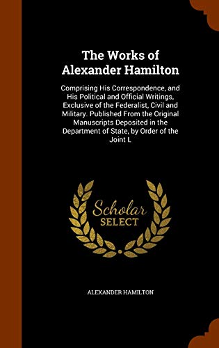 The Works of Alexander Hamilton: Comprising His Correspondence, and His ...