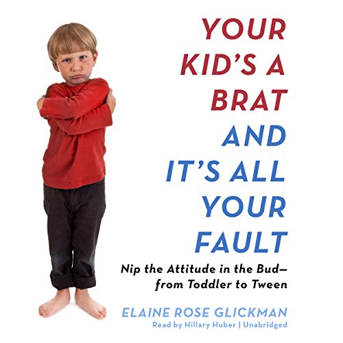 Your Kid's a Brat and It's All Your Fault Lib/E by Rabbi Elaine Rose ...