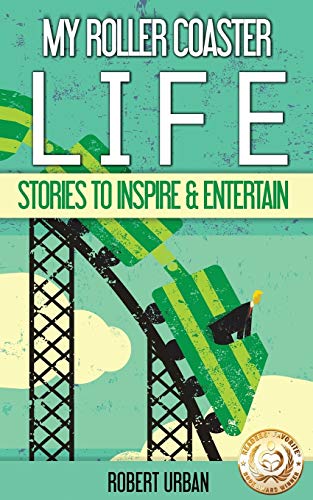 My Roller Coaster Life: True Stories To Entertain & Inspire by Robert ...