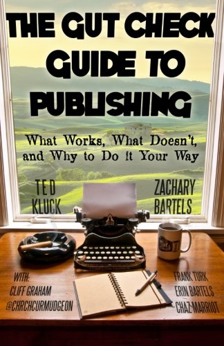 The Gut Check Guide to Publishing: What Works, What Doesn't, and Why to ...