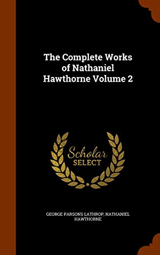 The Complete Works of Nathaniel Hawthorne Volume 2 by Nathaniel ...