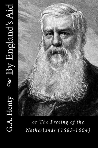 By England's Aid: or The Freeing of the Netherlands by G.A. Henty ...