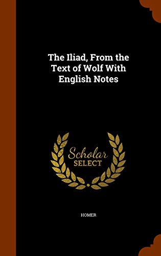 The Iliad, From the Text of Wolf With English Notes by Homer | Goodreads