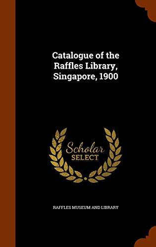 Catalogue of the Raffles Library, Singapore, 1900 by Raffles Museum and ...
