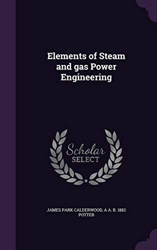Elements of Steam and gas Power Engineering by James Park Calderwood ...