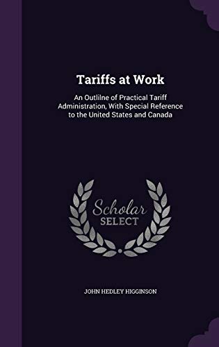 Tariffs at Work: An Outlilne of Practical Tariff Administration, With ...