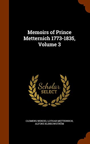 Memoirs of Prince Metternich 1773-1835, Volume 3 by Klemens von ...