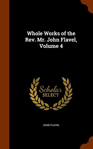 Whole Works of the Rev. Mr. John Flavel, Volume 4 by John Flavel ...