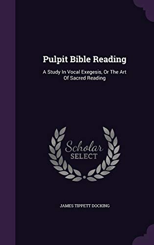 Pulpit Bible Reading: A Study In Vocal Exegesis, Or The Art Of Sacred ...