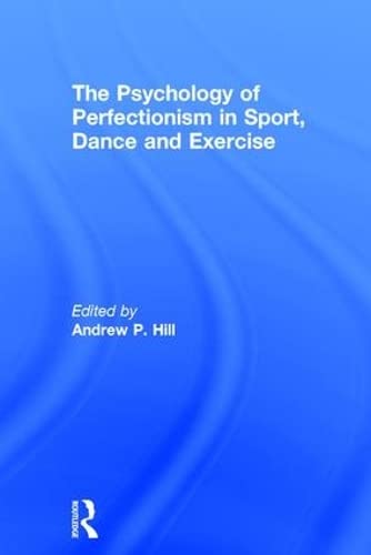 The Psychology of Perfectionism in Sport, Dance and Exercise by Andrew ...