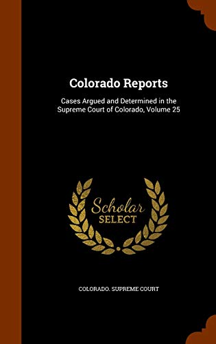 Colorado Reports: Cases Argued and Determined in the Supreme Court of ...