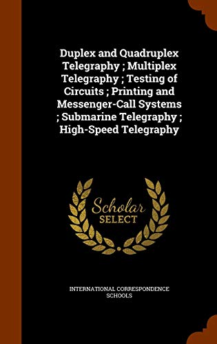 Duplex and Quadruplex Telegraphy; Multiplex Telegraphy; Testing of ...
