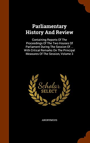 Parliamentary History And Review: Containing Reports Of The Proceedings ...