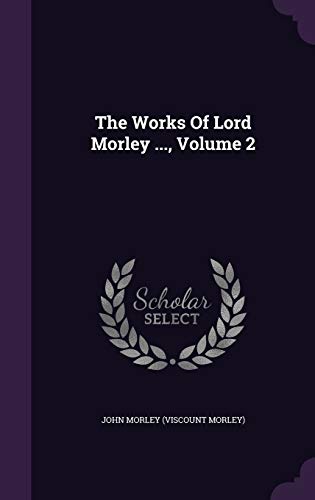 The Works Of Lord Morley ..., Volume 2 by John Morley | Goodreads