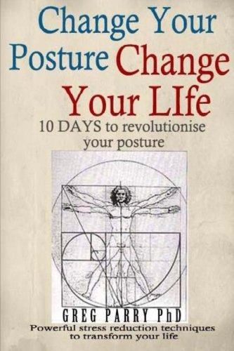Change Your Posture Change Your Life by Greg Parry | Goodreads