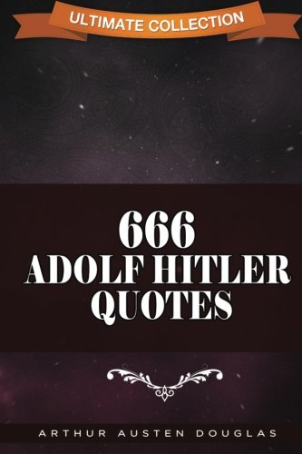 666 Adolf Hitler Quotes by Arthur Austen Douglas | Goodreads