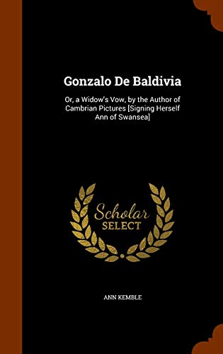 Gonzalo De Baldivia: Or, a Widow's Vow, by the Author of Cambrian ...