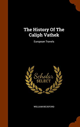 The History Of The Caliph Vathek: European Travels by William Beckford ...
