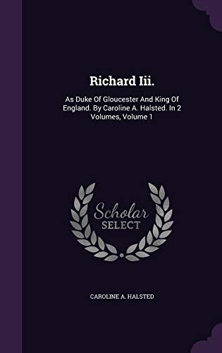 Richard Iii.: As Duke Of Gloucester And King Of England. By Caroline A ...