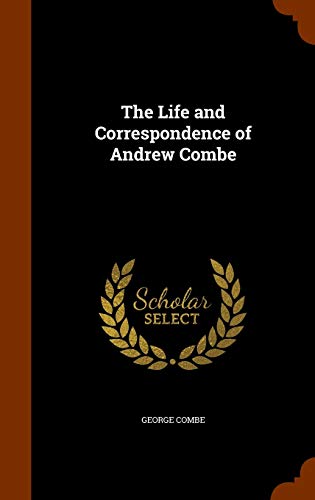 The Life and Correspondence of Andrew Combe by George Combe | Goodreads