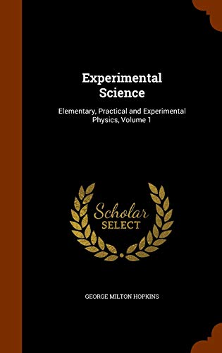 Experimental Science: Elementary, Practical and Experimental Physics ...
